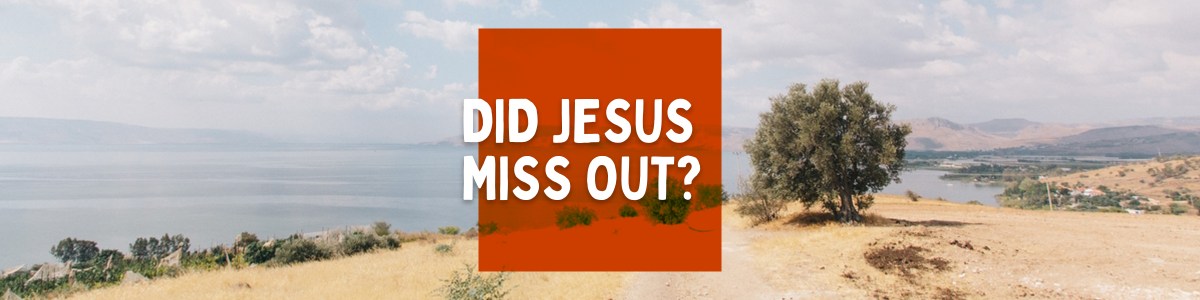 Did Jesus Miss Out? – Exempla